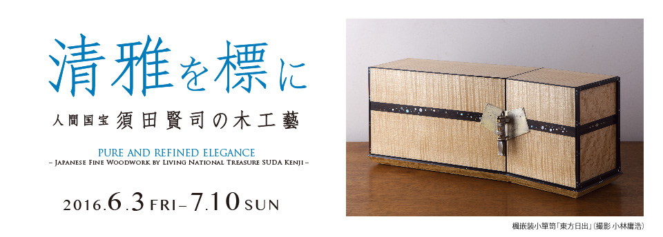 竹中大工道具館 | 清雅を標に－人間国宝 須田賢司の木工藝－